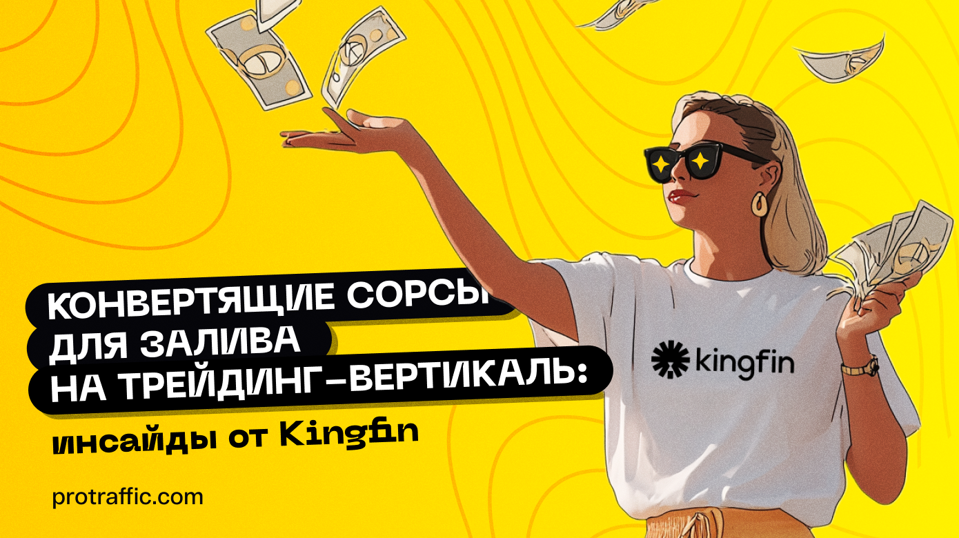 Конвертящие сорсы для залива на трейдинг-вертикаль: инсайды от Kingfin - ProTraffic